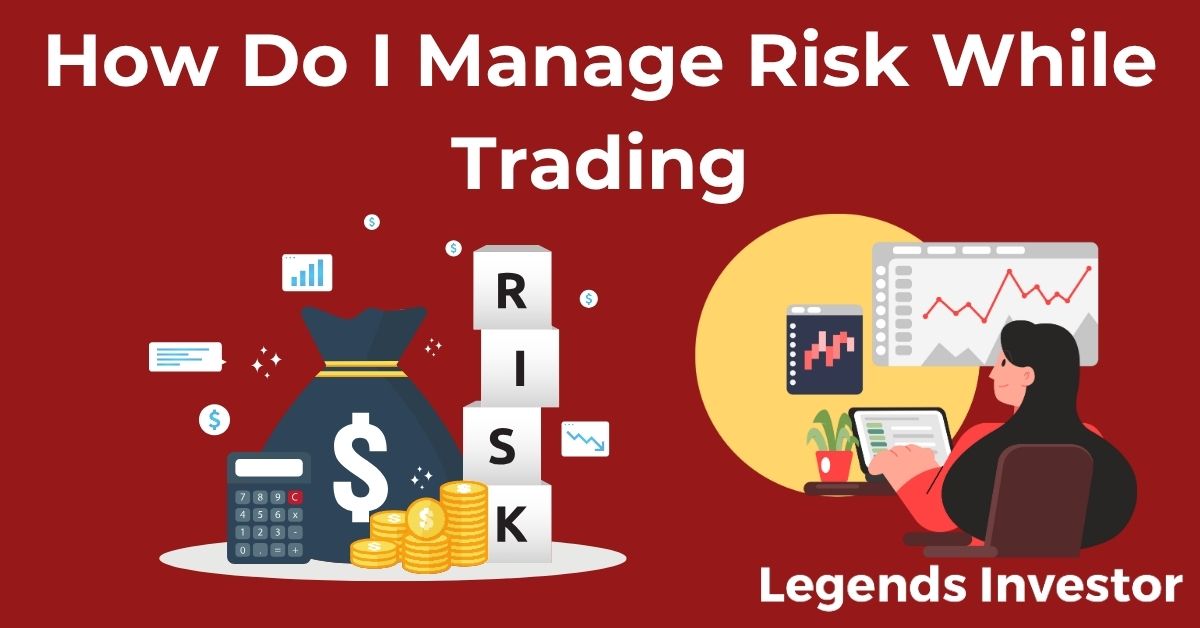 How Do I Manage Risk While Trading