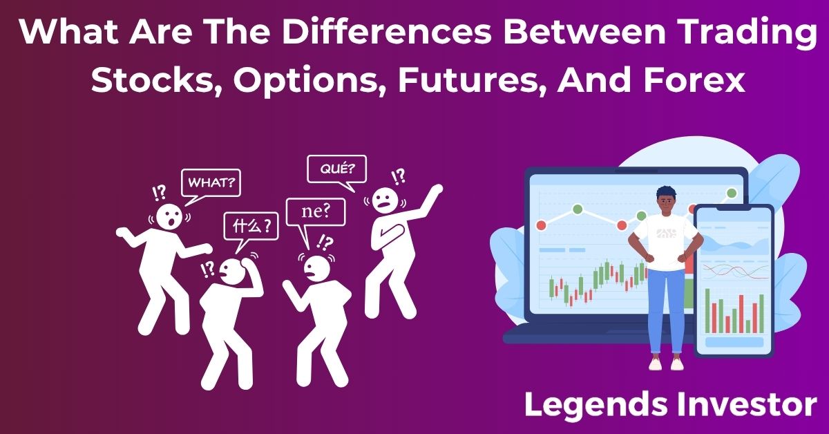 What Are The Differences Between Trading Stocks, Options, Futures, And ...